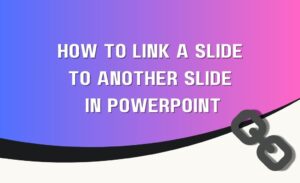 How to Link a Slide to Another Slide in PowerPoint